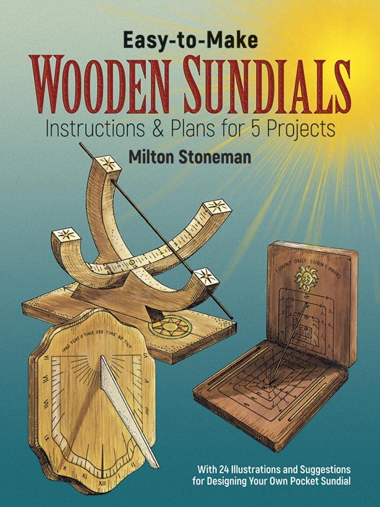 Easy-to-Make Wooden Sundials: Instructions and Plans for Five Projects ...