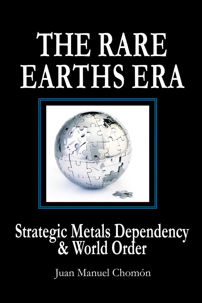 The Rare Earths Era: Strategic Metals Dependency & World Order: Amazon.co.uk: Chomon, Juan ...