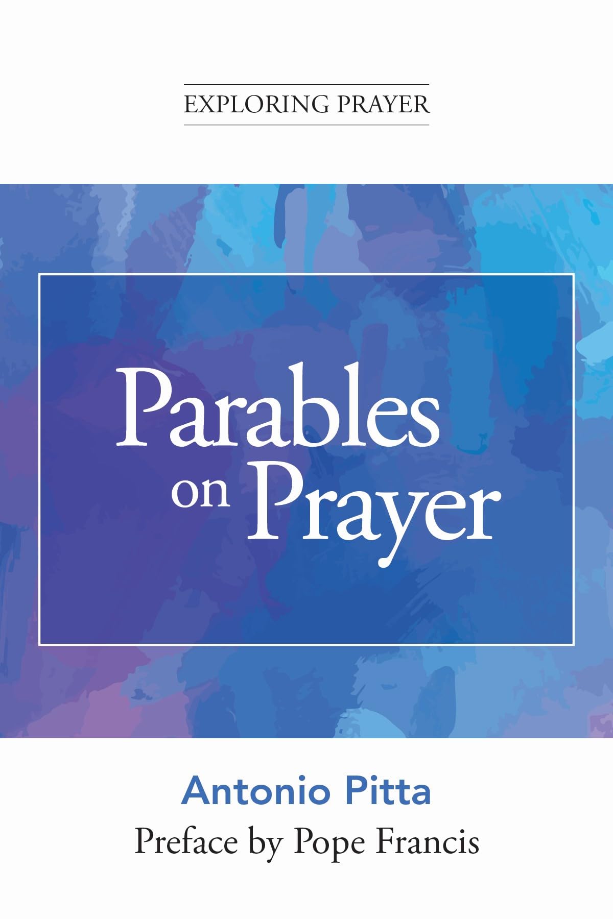 Parables on Prayer (Exploring Prayer): Pitta, Antonio, Pope Francis ...