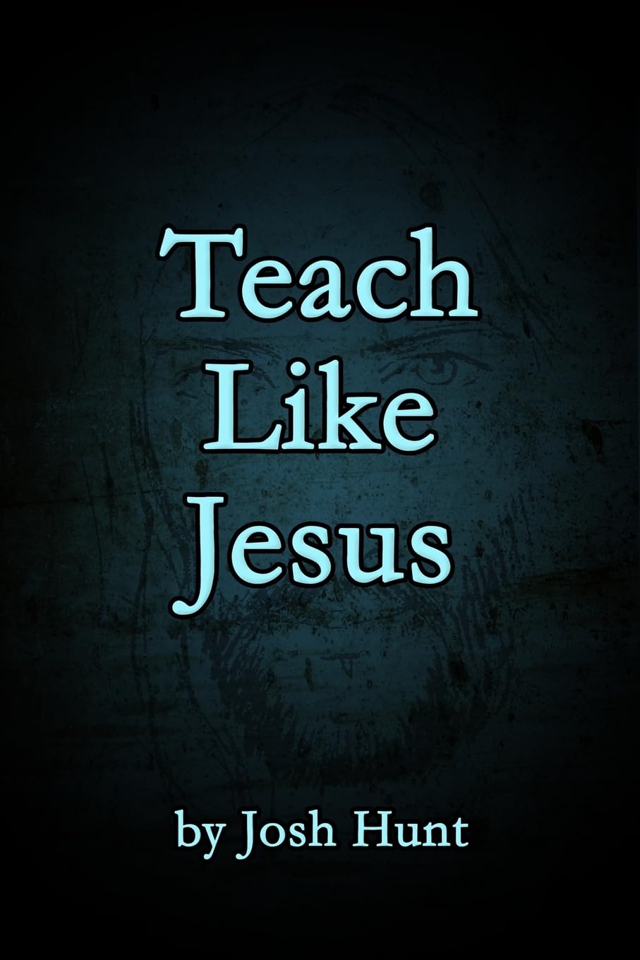 Teach Like Jesus: Hunt, Josh: 9781481160407: Amazon.com: Books