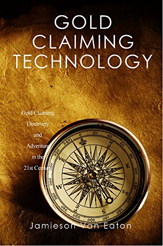 Gold Claiming Technology: Gold Claiming Discovery and Adventure in the ...
