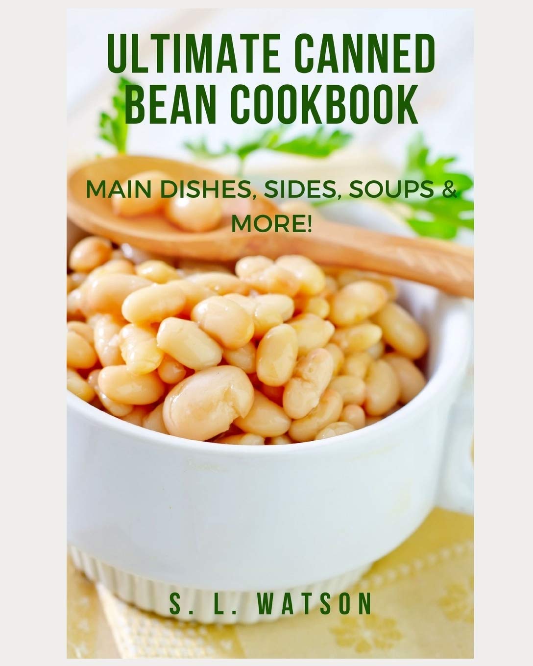 Ultimate Canned Bean Cookbook: Main Dishes, Sides, Soups & More!: 81 ...
