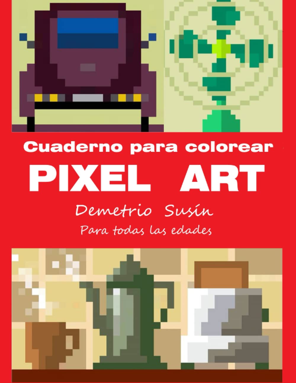 Cuaderno para colorear. Pixel Art. Demetrio Susin.: Para todas las edades (Dibujos pixelados ...