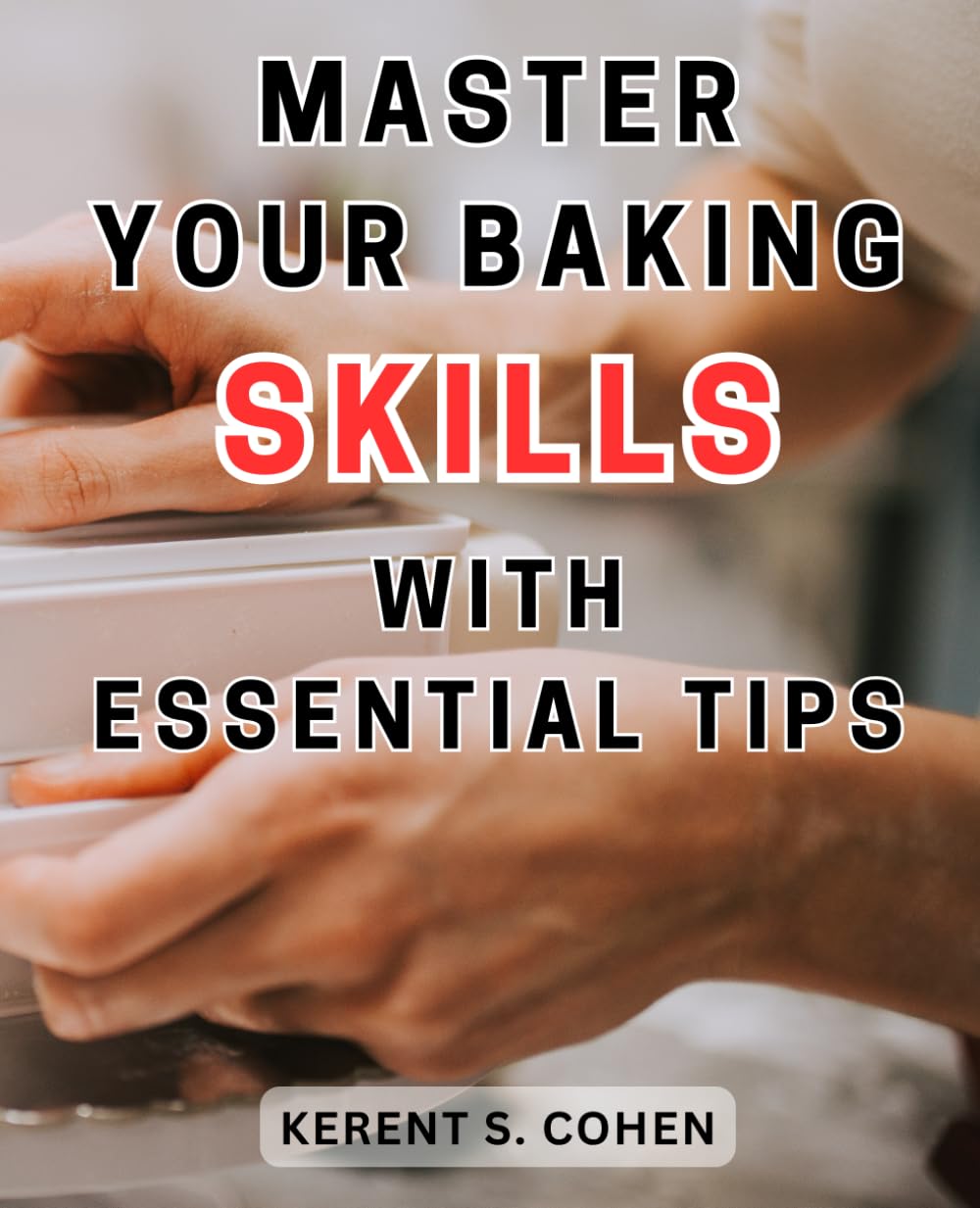 Master Your Baking Skills with Essential Tips: Discover the Secrets to ...