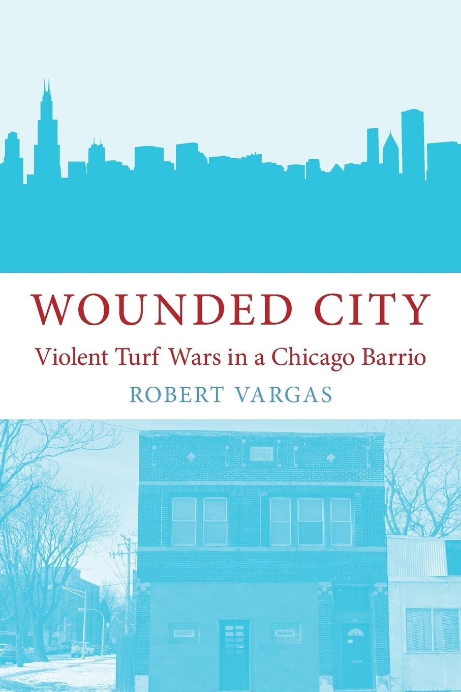 Wounded City: Violent Turf Wars in a Chicago Barrio: Vargas, Robert ...