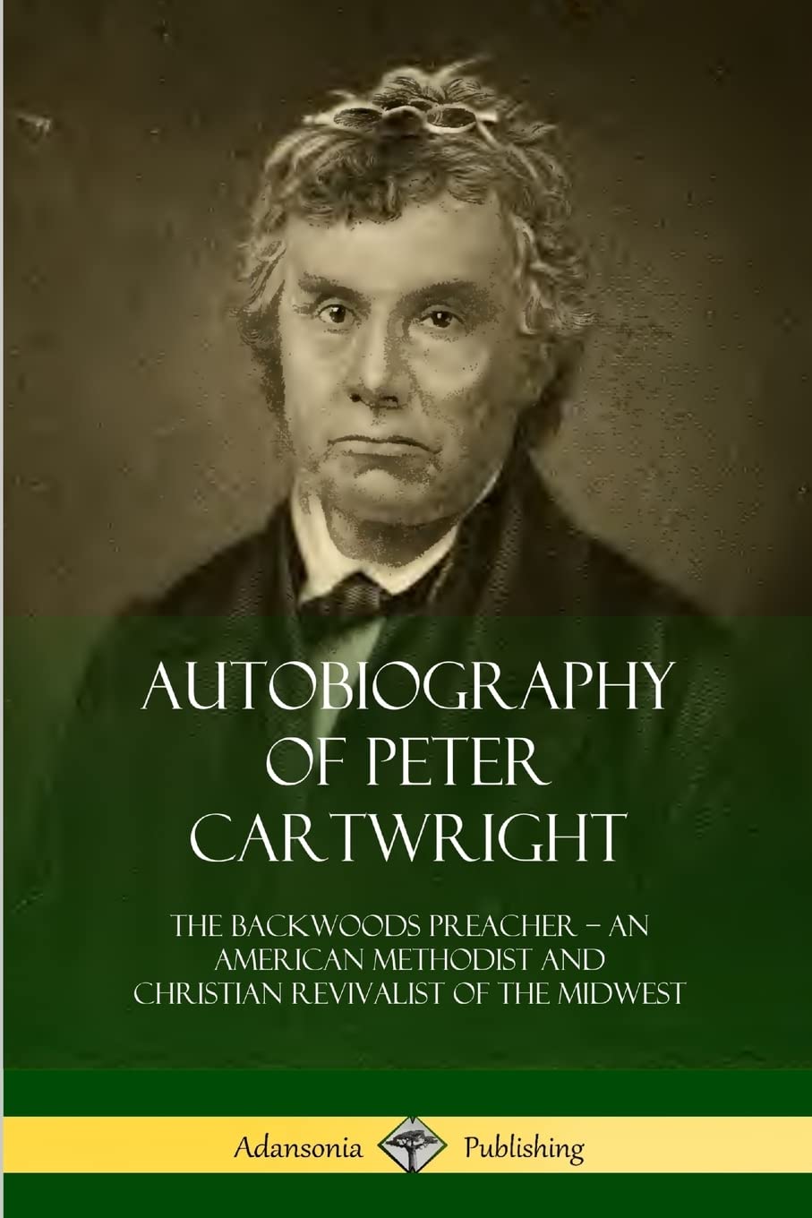 Autobiography of Peter Cartwright: The Backwoods Preacher, An American ...