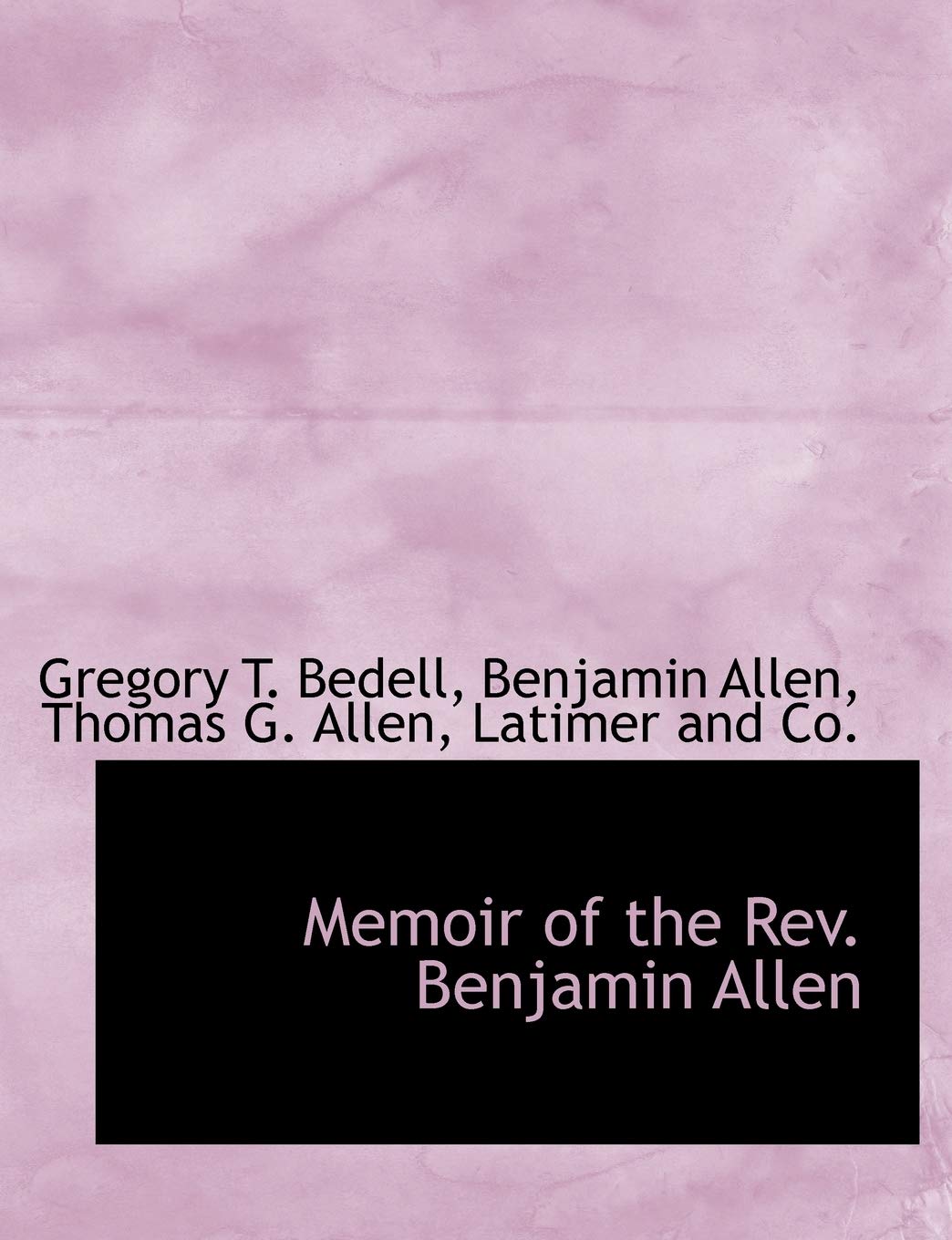 Memoir of the Rev. Benjamin Allen: Bedell, Gregory T., Allen, Benjamin ...