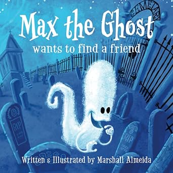 Max the Ghost: wants to find a friend: Almeida, Marshall A, Almeida, Marshall A: 9798988292609 ...