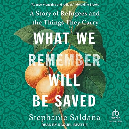 What We Remember Will Be Saved: A Story of Refugees and the Things They ...