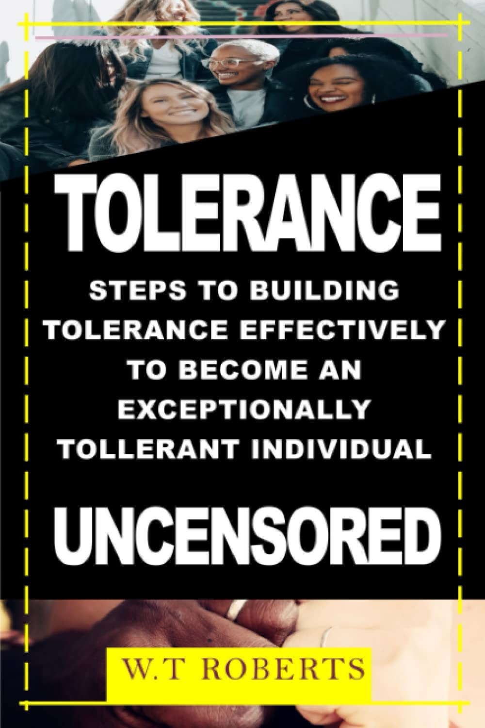 TOLERANCE UNCENSORED: STEPS TO BUILDING TOLERANCE EFFECTIVELY TO BECOME ...
