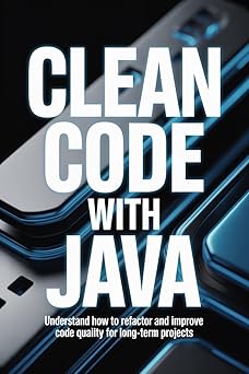 CLEAN CODE WITH JAVA: understand how to refactor and improve code quality for long-term projects ...