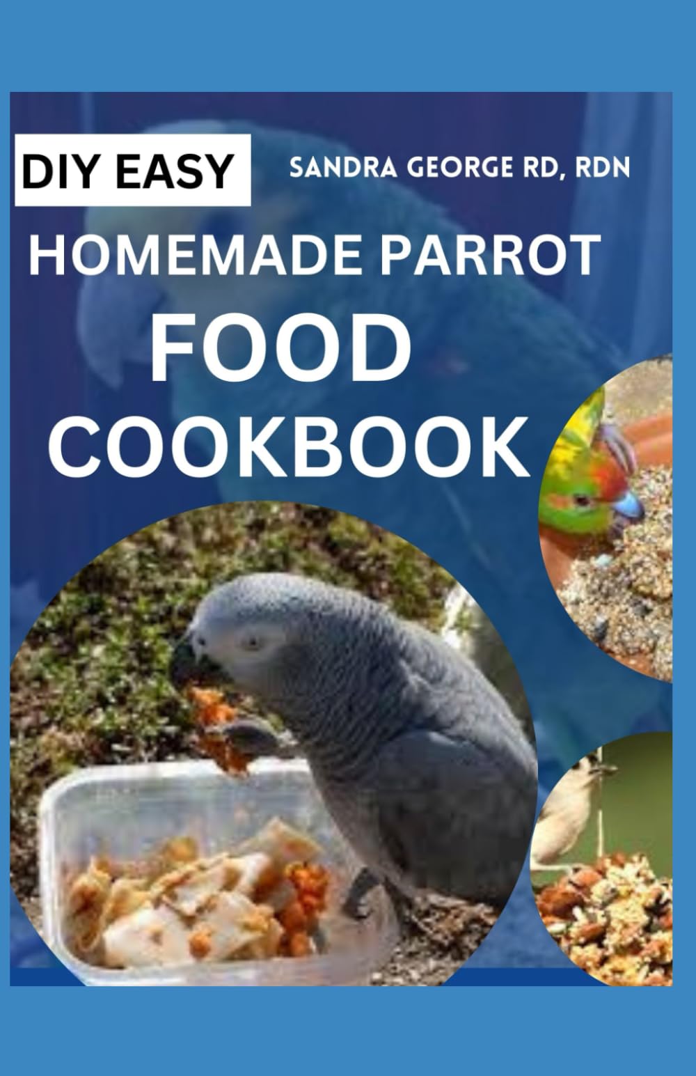 DIY HOMEMADE PARROT FOOD COOKBOOK: Vet Approved Crafting Nutritious ...
