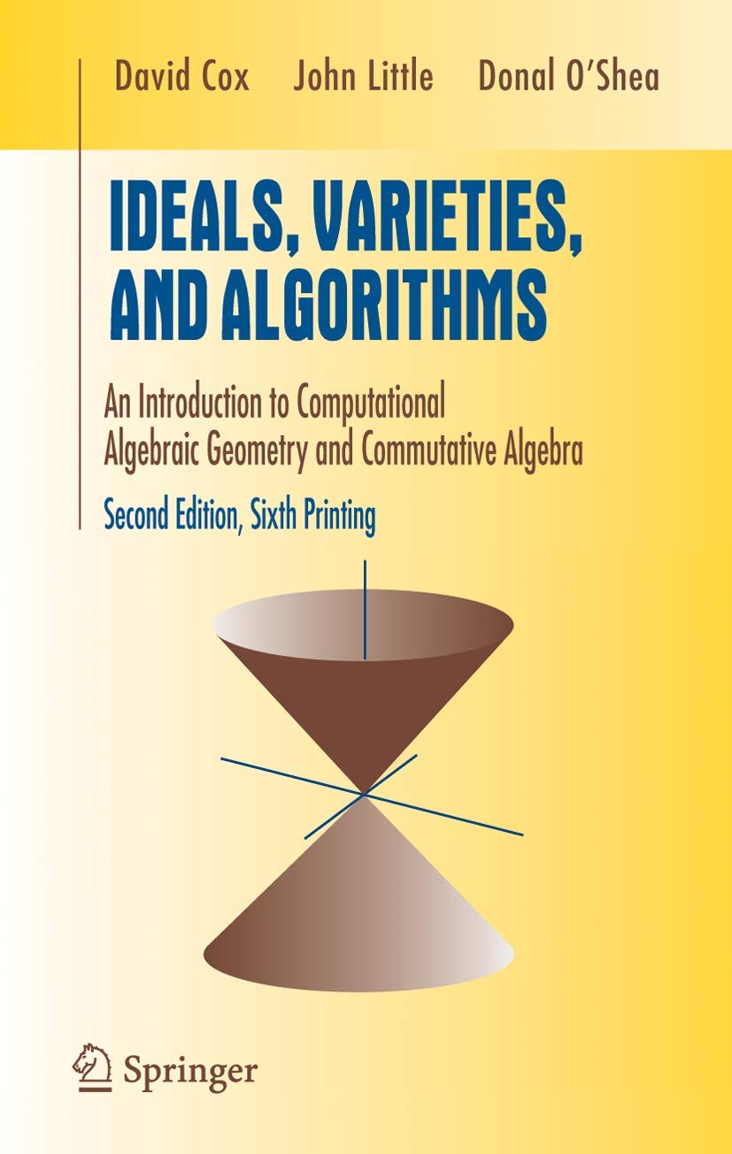 Ideals, Varieties, and Algorithms: An Introduction to Computational Algebraic Geometry and ...