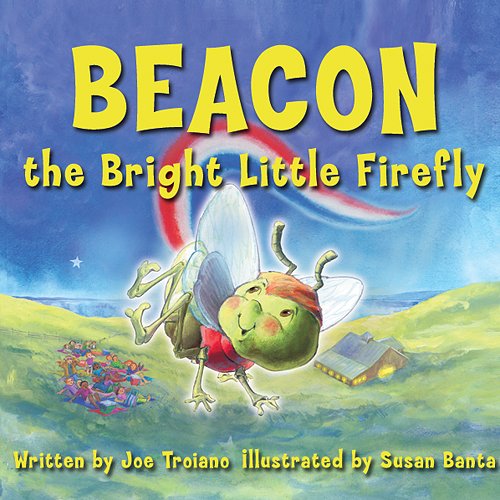 Beacon, the Bright Little Firefly: JOE TROIANO, Susan Banta ...