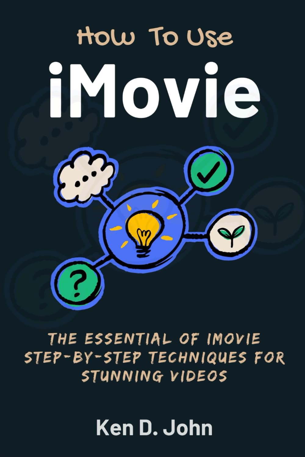 HOW TO USE IMOVIE: The Essentials of iMovie Step-by-Step Techniques for ...