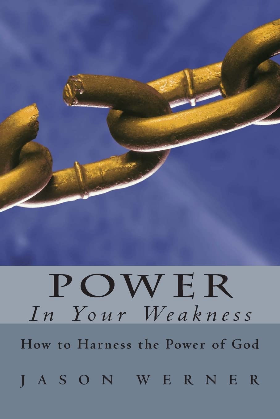 Power in Your Weakness: How to Harness the Power of God: Werner, Jason ...