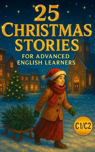25 Christmas Stories for Advanced English Learners (C1/C2): Magical ...