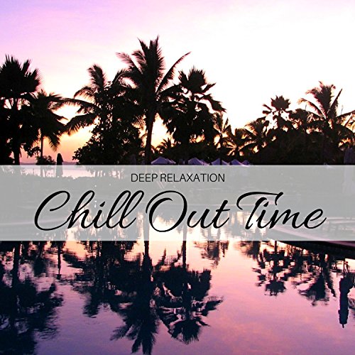 Chill Out Time – The Ultimate Chill Lounge, Chillout Music Collection, Deep Relaxation : Chill ...