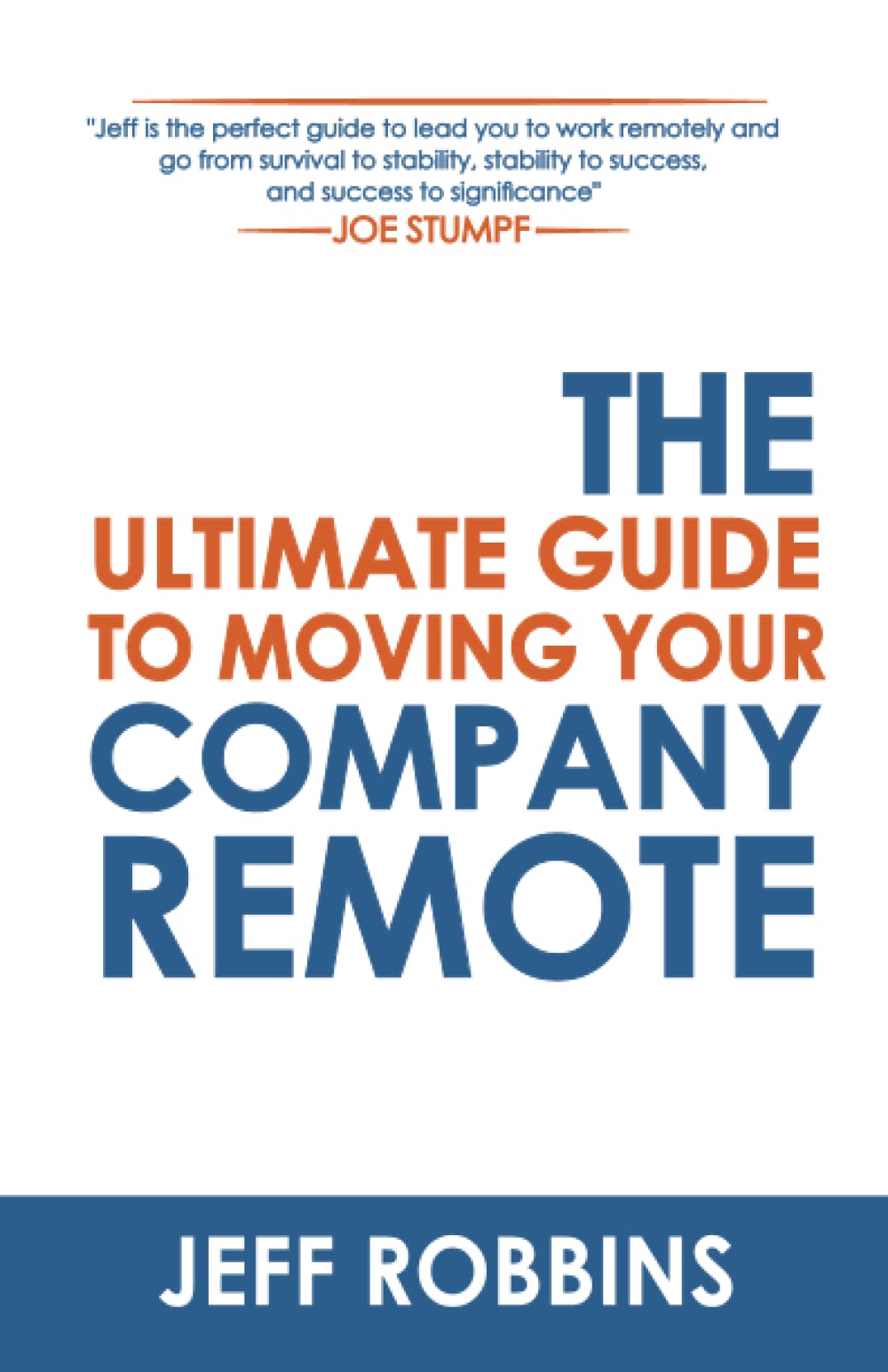 The Ultimate Guide to Moving Your Company Remote: Robbins, Jeff, Stumpf ...