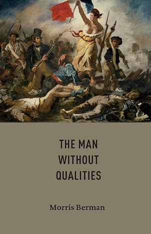 The Man without Qualities: Berman, Morris: 9780988334359: Amazon.com: Books