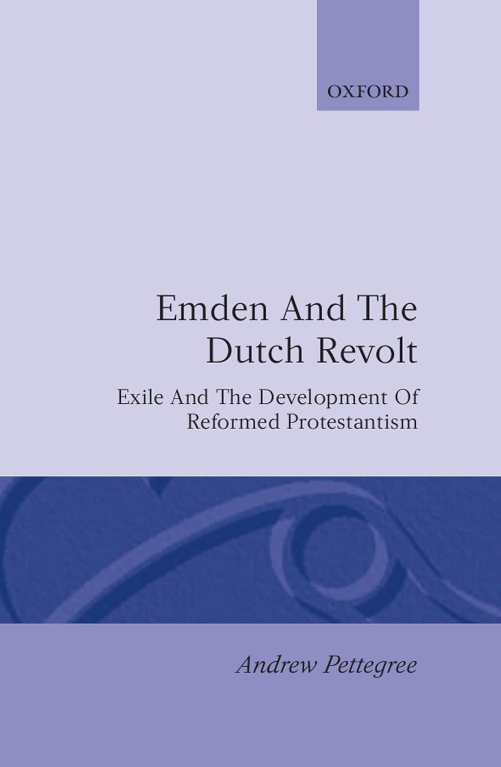 Emden and the Dutch Revolt: Exile and the Development of Reformed ...