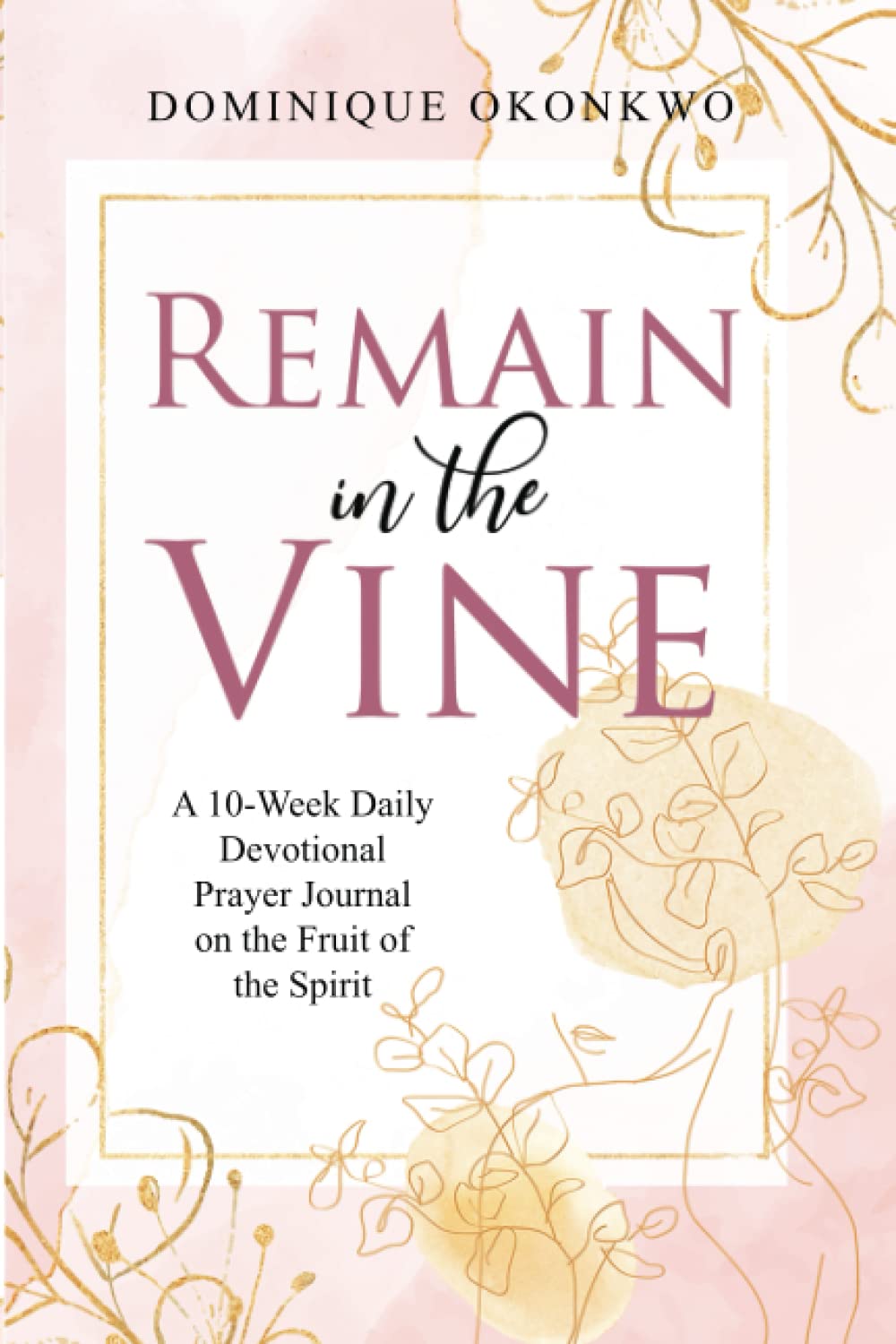 Remain in the Vine: A 10-Week Daily Devotional Prayer Journal on the ...