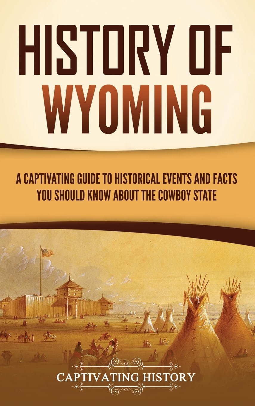 History of Wyoming: A Captivating Guide to Historical Events and Facts ...
