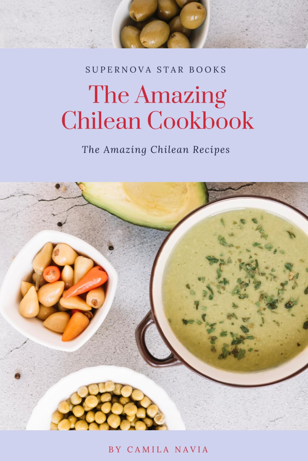 The Amazing Chilean Cookbook: Amazing Chilean Recipes (The Amazing ...