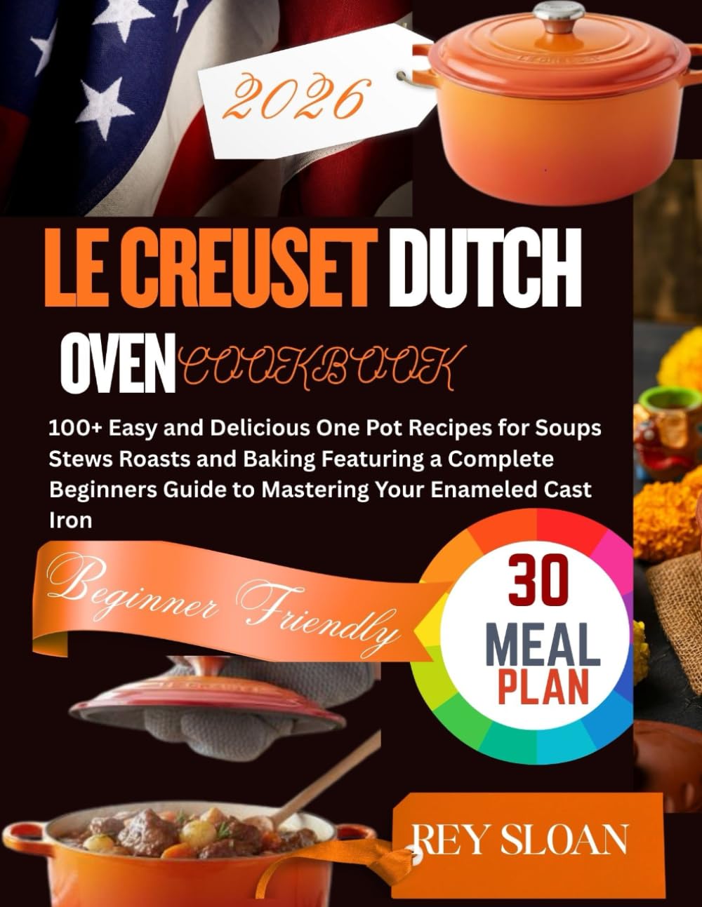 LE CREUSET DUTCH OVEN COOKBOOK: 100+ Easy and Delicious One Pot Recipes ...