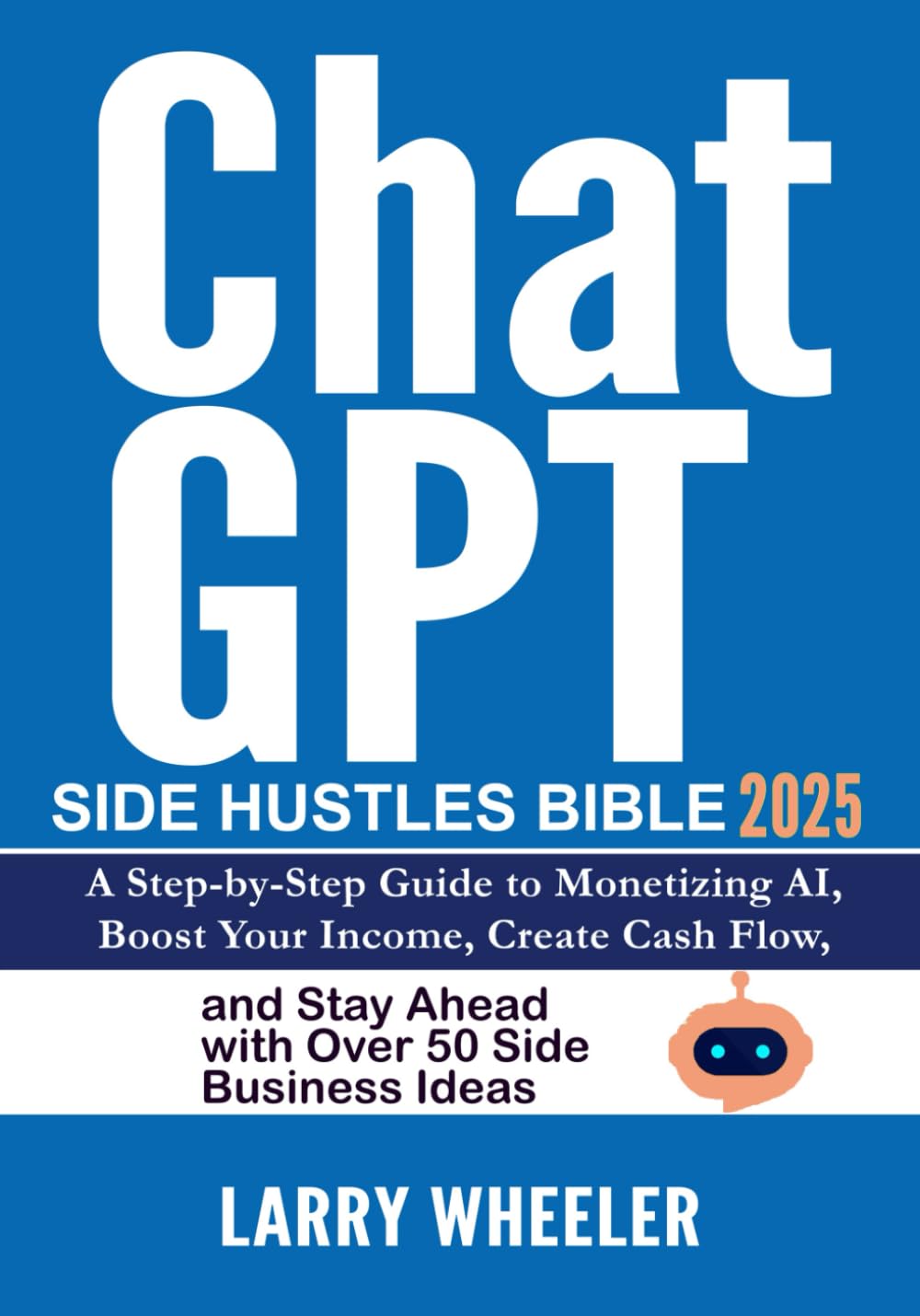 ChatGPT Side Hustles Bible: A Step-by-Step Guide to Monetizing AI, Boost Your Income, Create ...