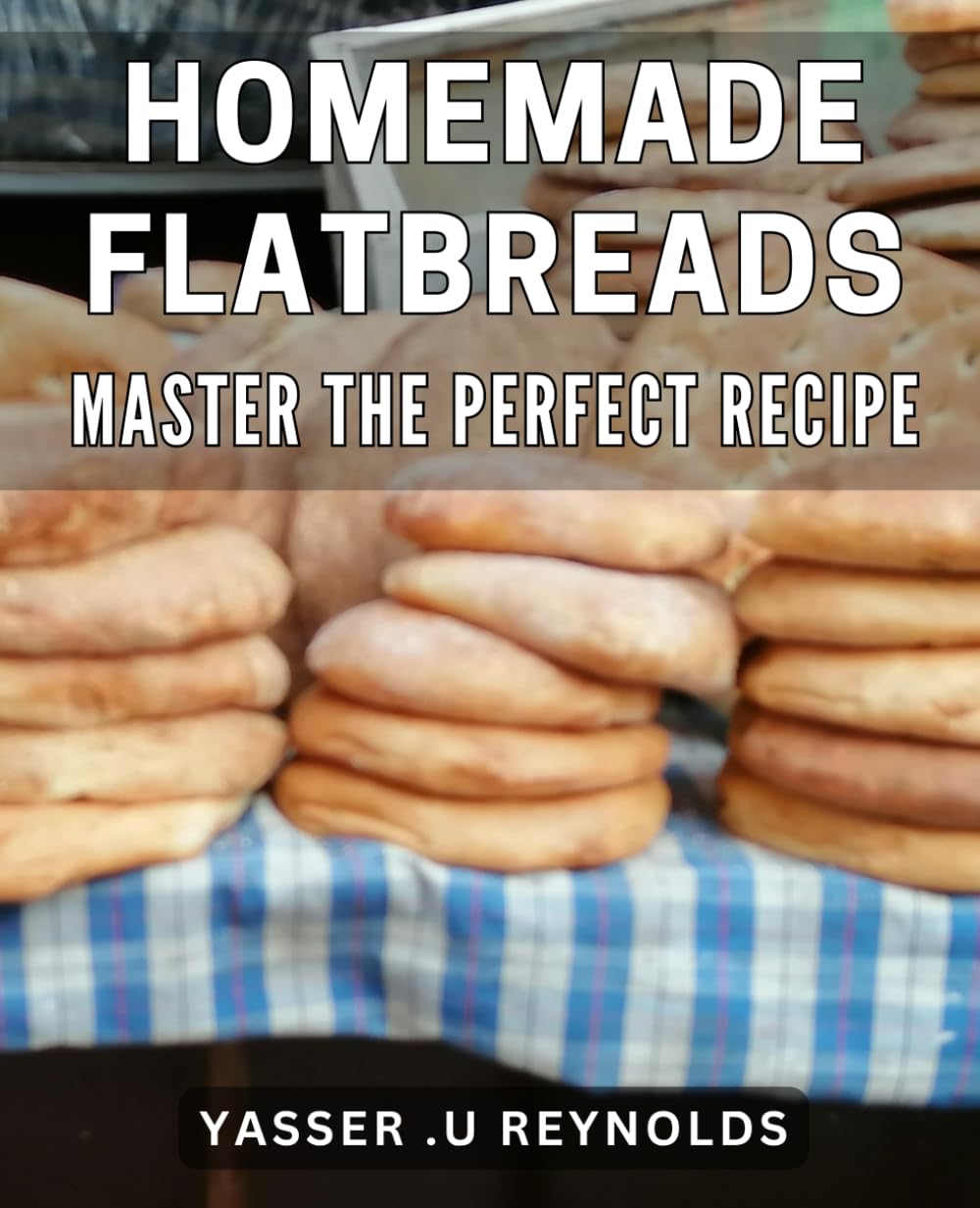 Homemade Flatbreads: Master the Perfect Recipe: Savor the flavors of ...