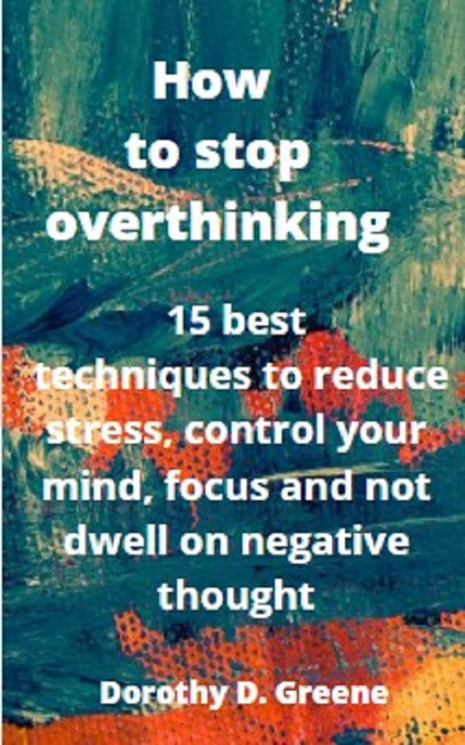 How to stop overthinking: 15 best techniques to reduce stress, control ...