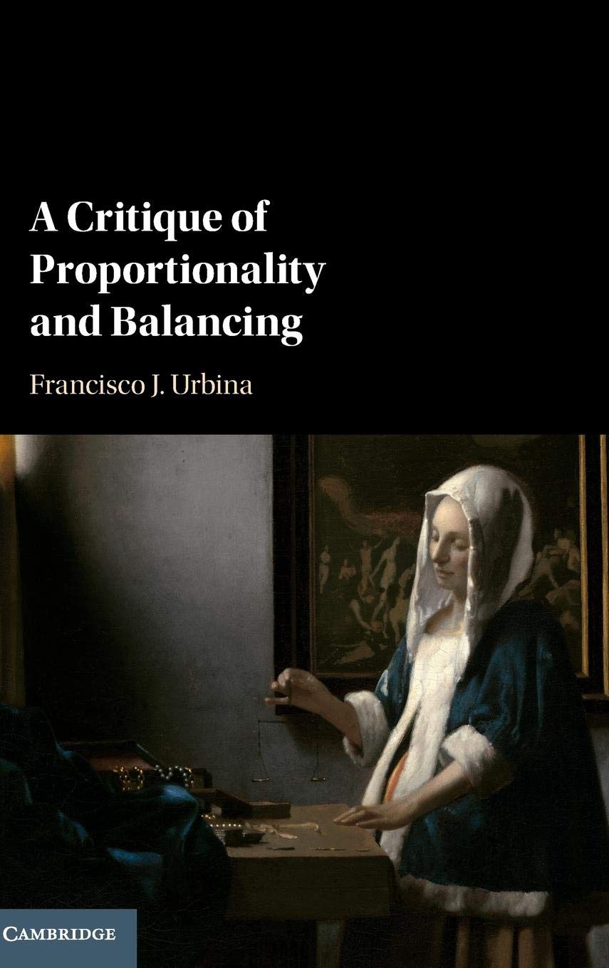 A Critique of Proportionality and Balancing: Urbina, Francisco J ...