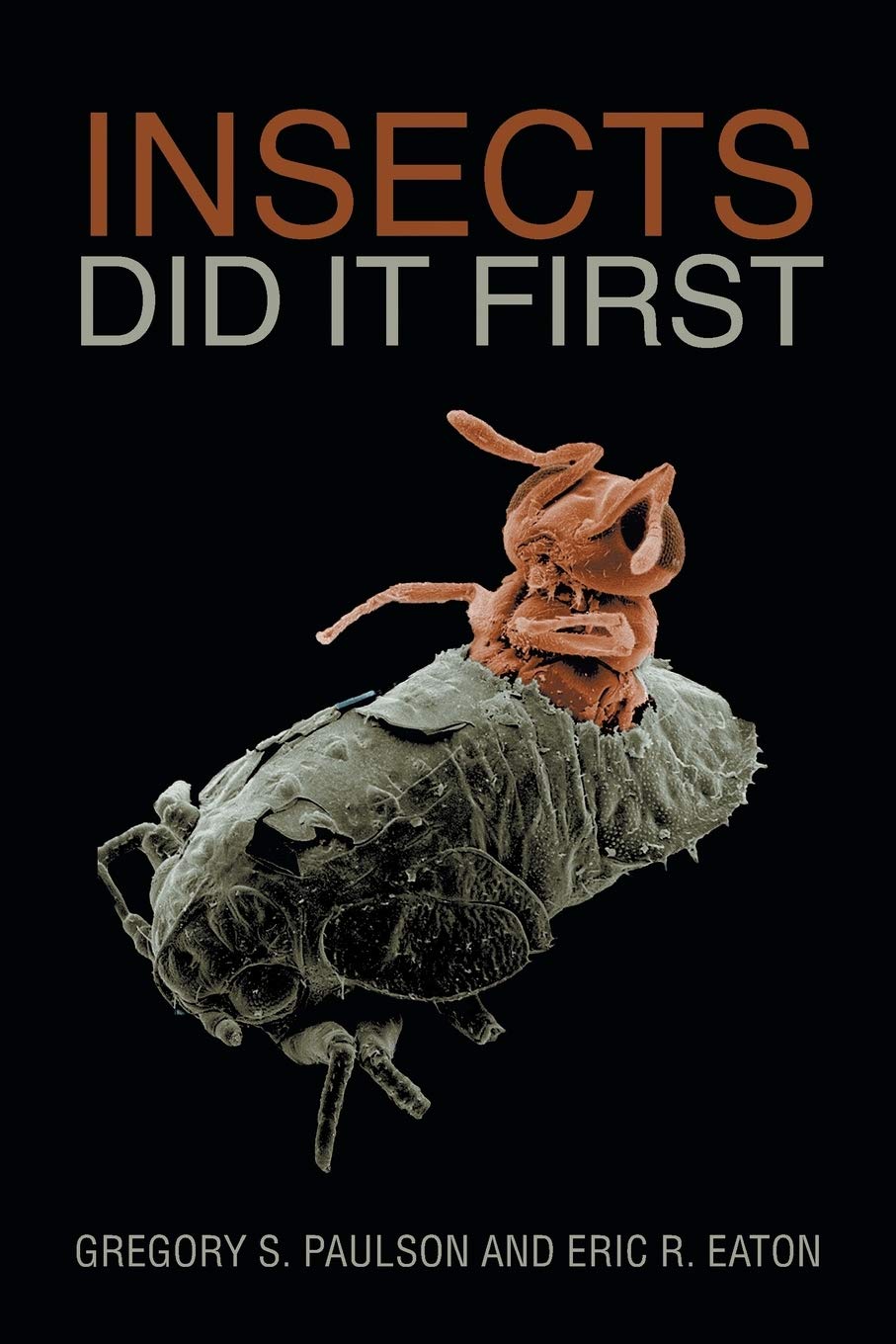 Insects Did It First: Paulson, Gregory S., Eaton, Eric R ...