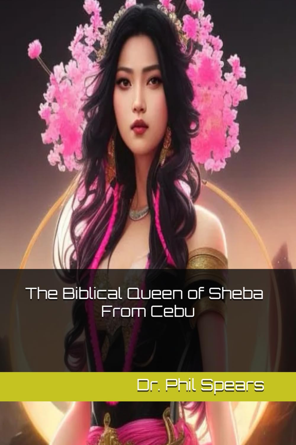 The Biblical Queen of Sheba From Cebu: Spears, Dr Phil: 9798304752275 ...