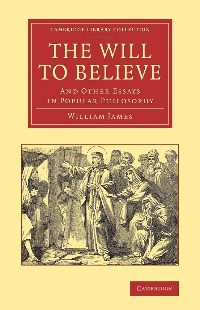 The Will to Believe: And Other Essays in Popular Philosophy (Cambridge ...