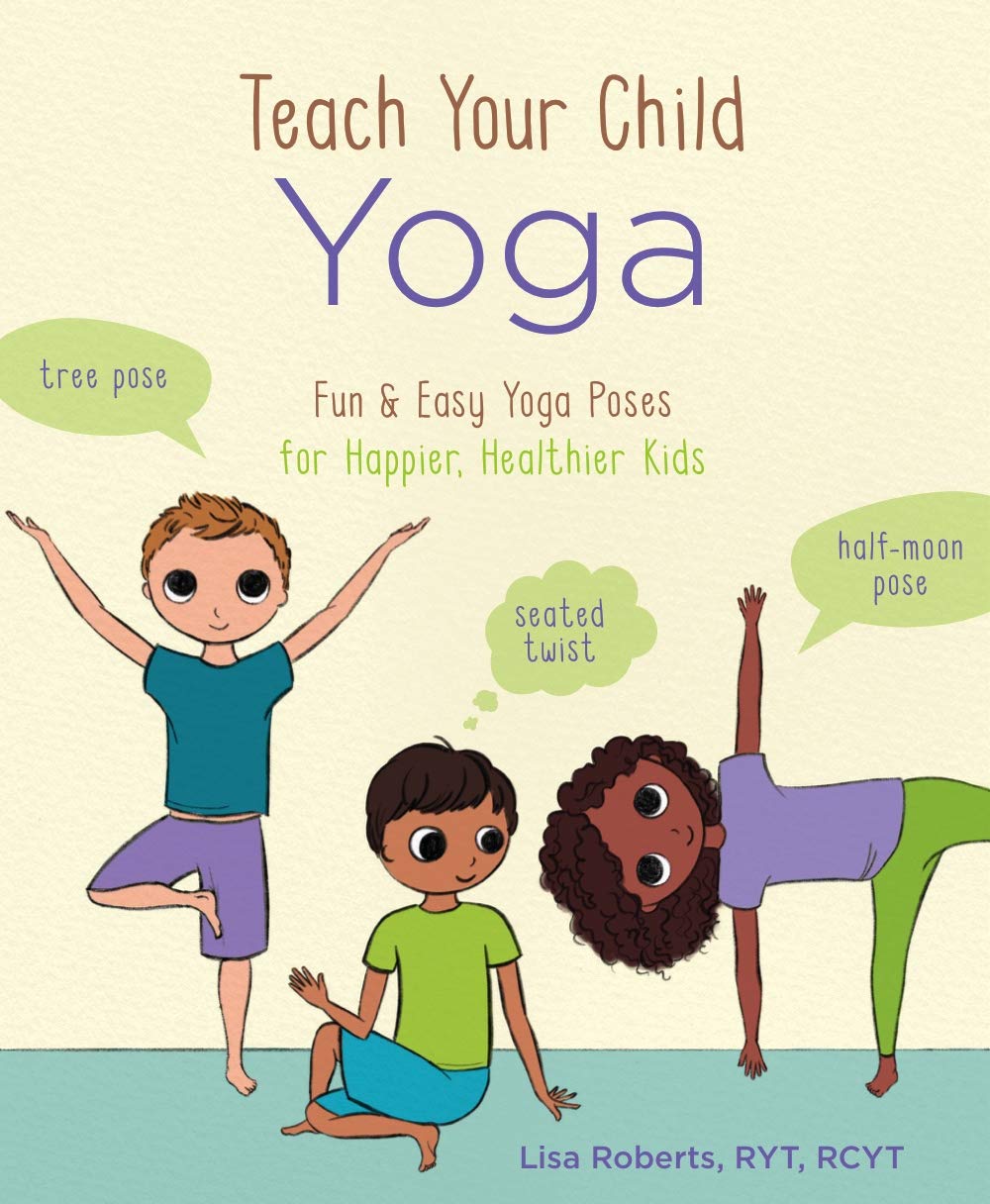 Teach Your Child Yoga: Fun & Easy Yoga Poses for Happier, Healthier ...