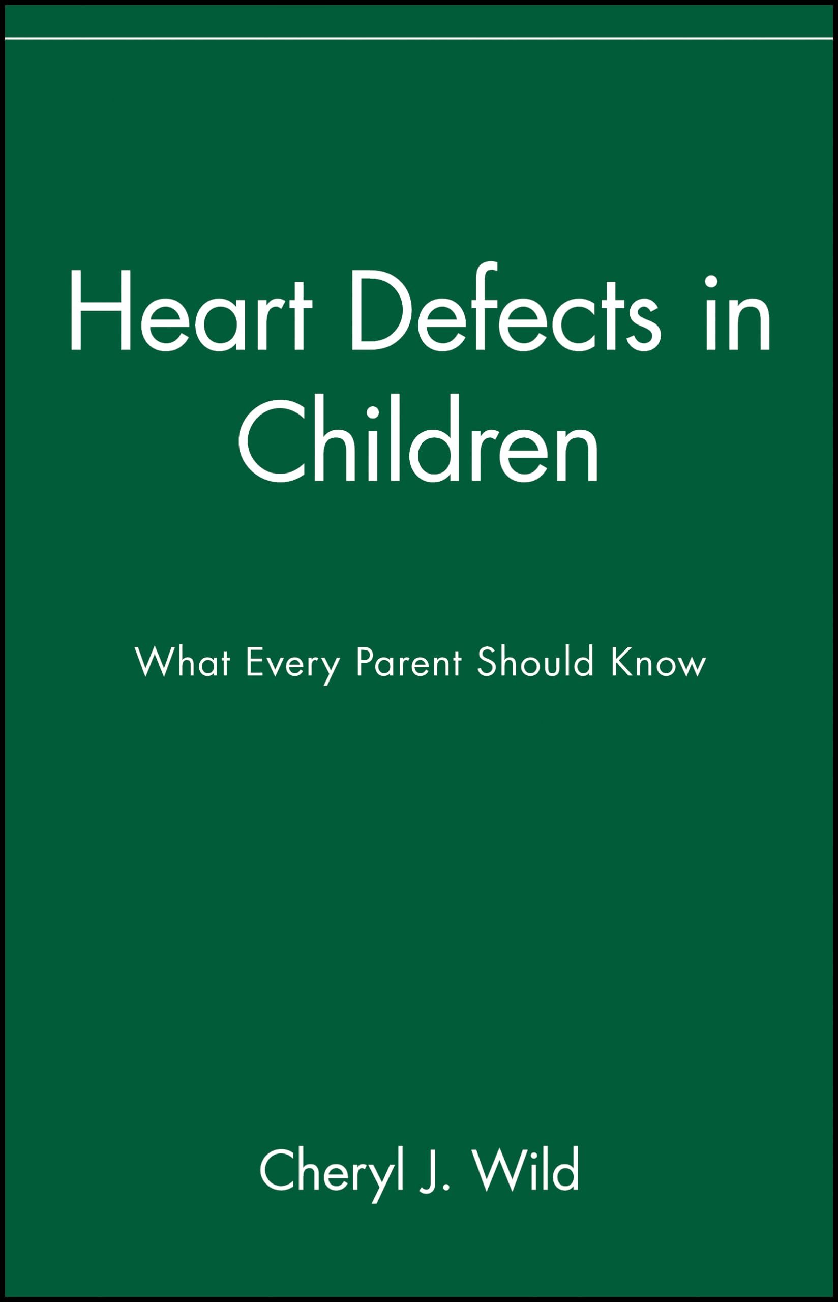 Heart Defects in Children: What Every Parent Should Know: Wild, Cheryl ...