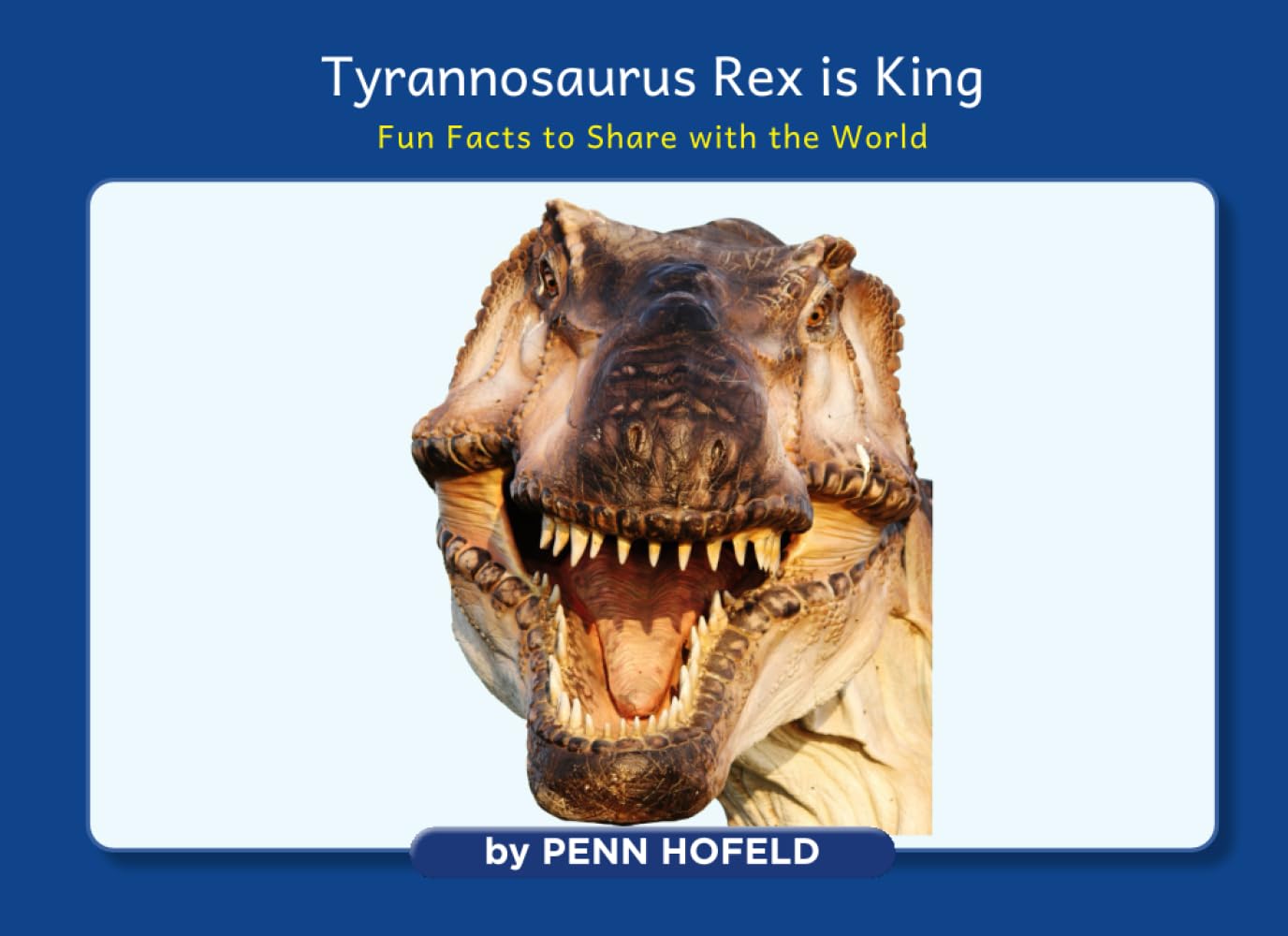Tyrannosaurus Rex is King: Fun Facts to Share with the World: Hofeld ...