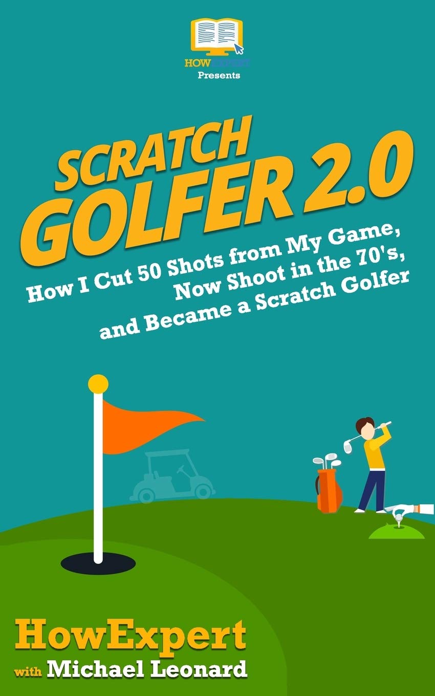Scratch Golfer 2.0: How I Cut 50 Shots from My Game, Now Shoot in the ...