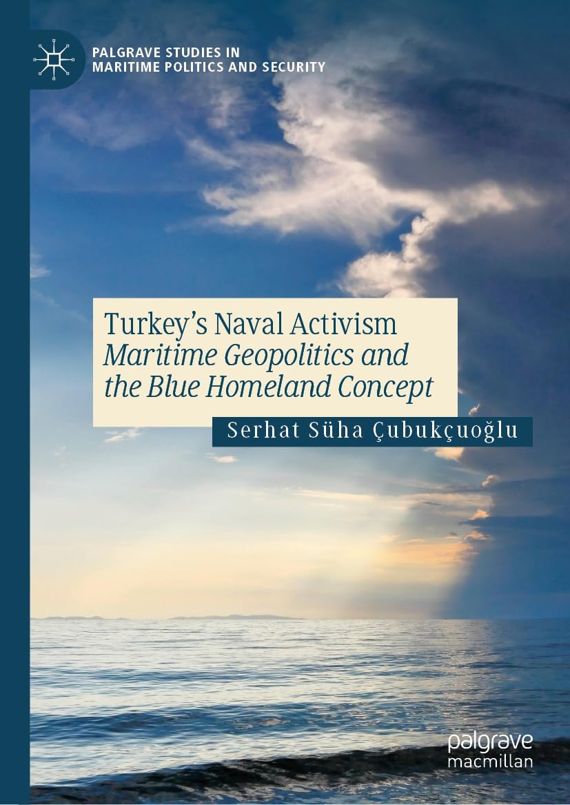 Turkey’s Naval Activism: Maritime Geopolitics and the Blue Homeland ...
