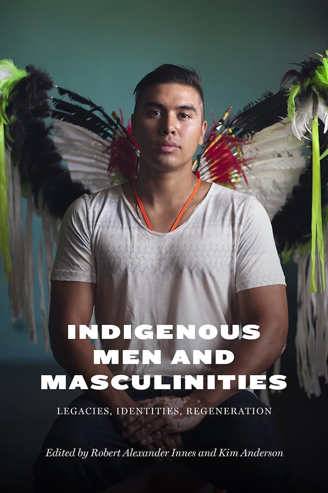 Indigenous Men and Masculinities: Legacies, Identities, Regeneration ...