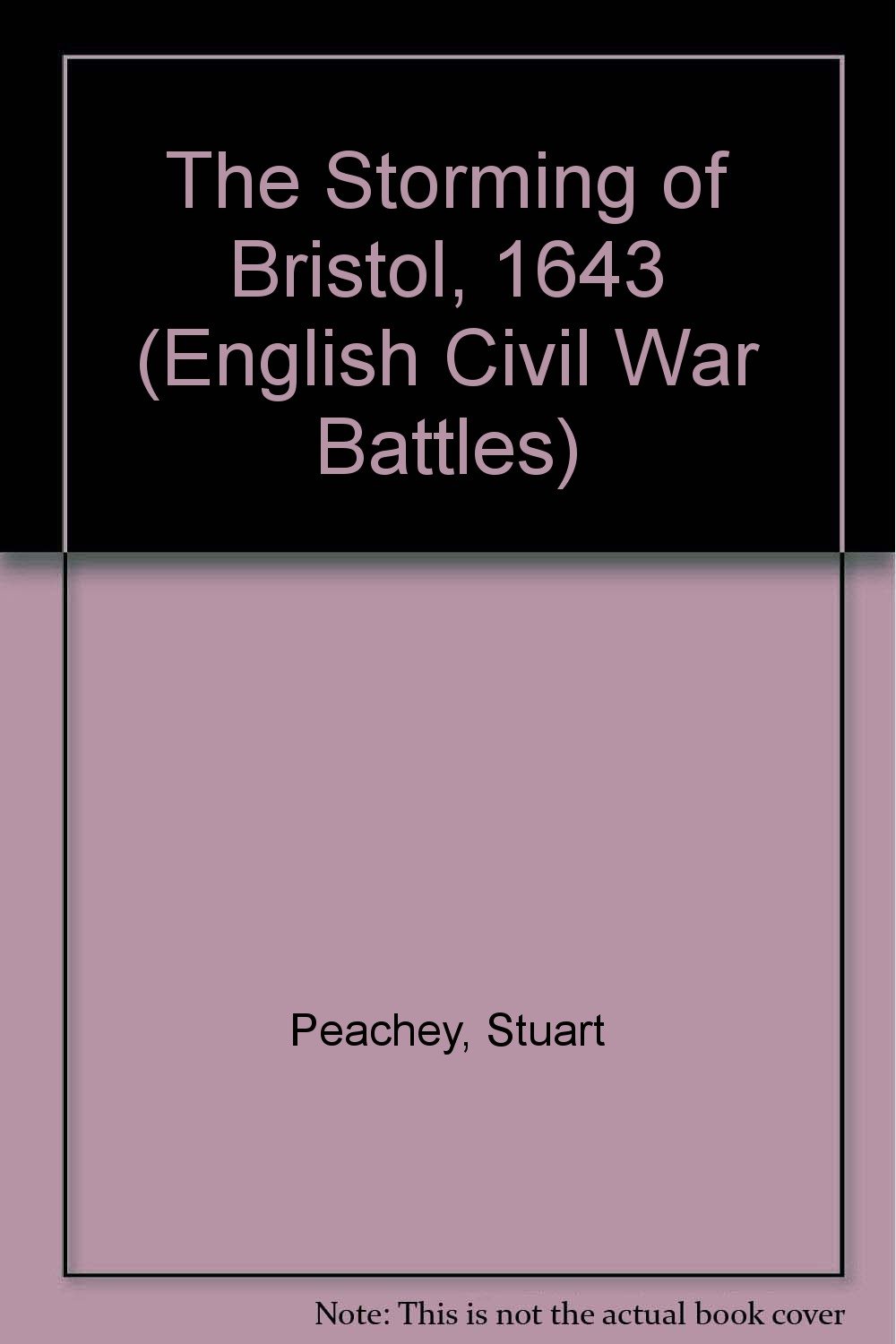 The Storming of Bristol, 1643 (English Civil War Battles) : Peachey ...