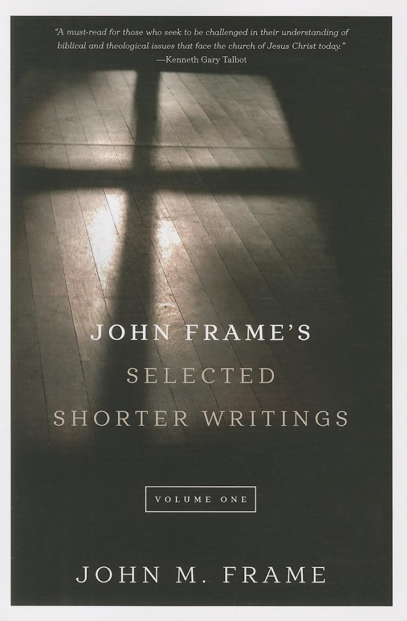 John Frame's Selected Shorter Writings, Volume 1: Frame, John M ...