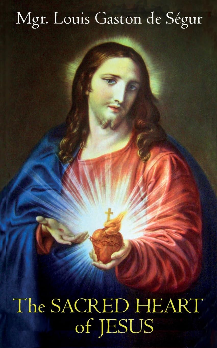 The Sacred Heart of Jesus: de Ségur, Mgr. Louis Gaston, Plummer, Ryan P ...