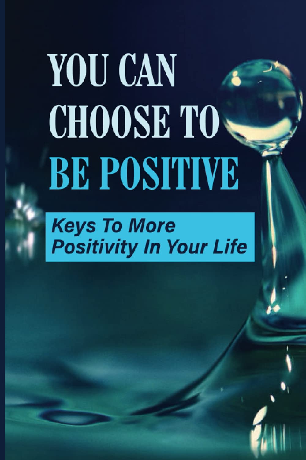 You Can Choose To Be Positive: Keys To More Positivity In Your Life ...