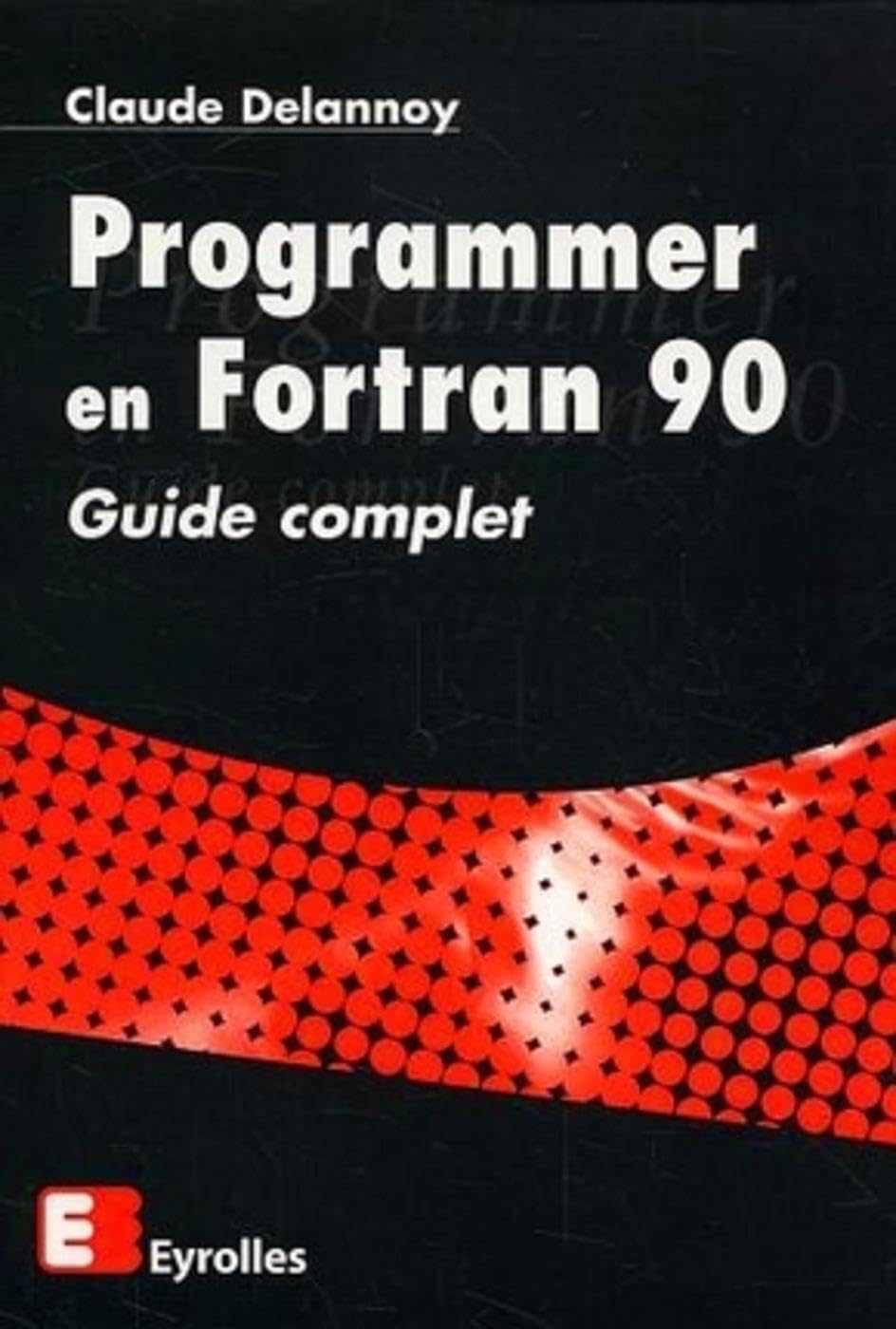 Programmer en Fortran 90: Guide complet: Delannoy, Claude: 9782212089820: Amazon.com: Books