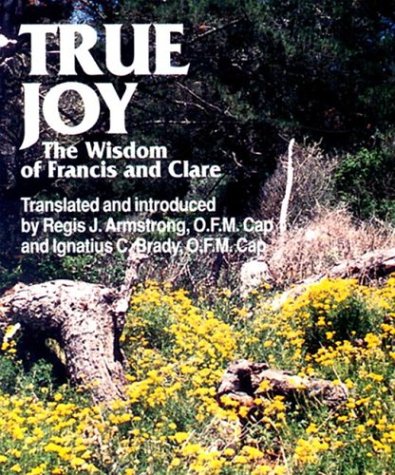 True Joy: The Wisdom of Francis and Clare: Regis J. Armstrong, Ignatius ...