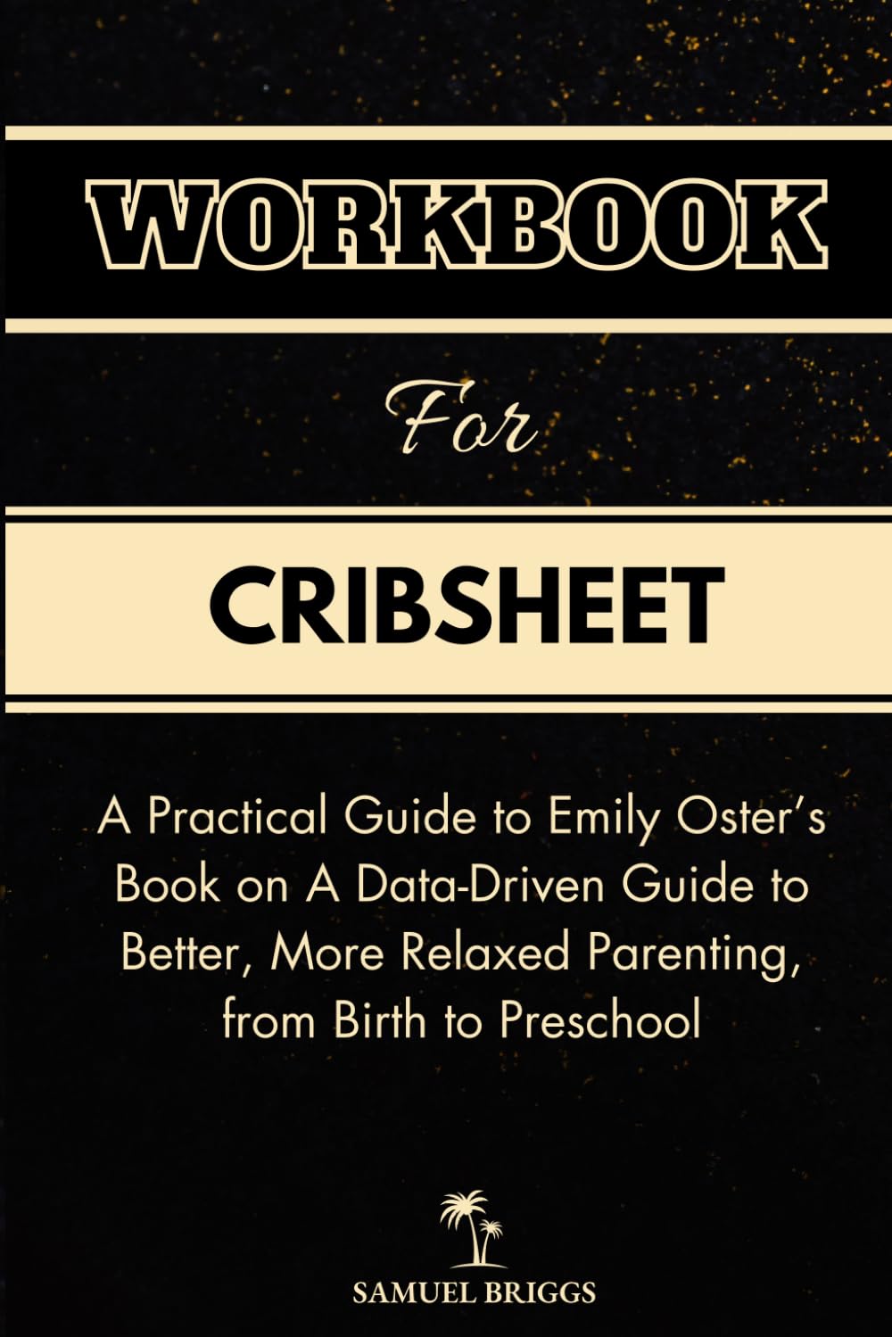WORKBOOK FOR CRIBSHEET: A Practical Guide to Emily Oster’s Book on A ...