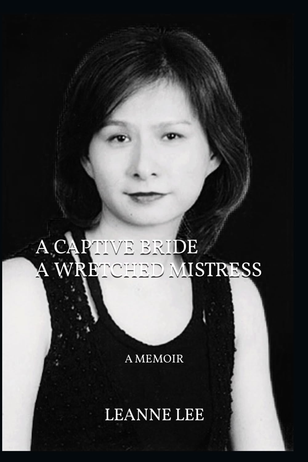 A CAPTIVE BRIDE A WRETCHED MISTRESS: A MEMOIR: LEE, LEANNE ...